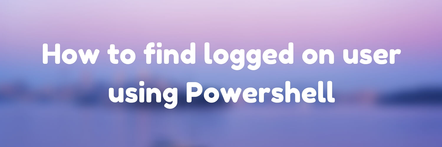 How To Find Logged On User Using Powershell Adil Arif