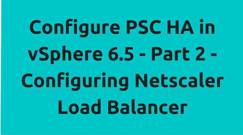 Configure PSC HA in vSphere 6.5 - Part 2 - Configuring Netscaler Load ...